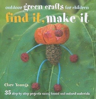 Find It, Make It: 35 Step-by-step Projects Using Found and Natural ...