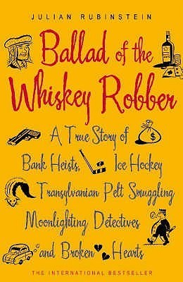 Ballad of the Whiskey Robber by Julian Rubinstein | Goodreads
