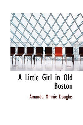 A Little Girl in Old Boston by Amanda Minnie Douglas | Goodreads