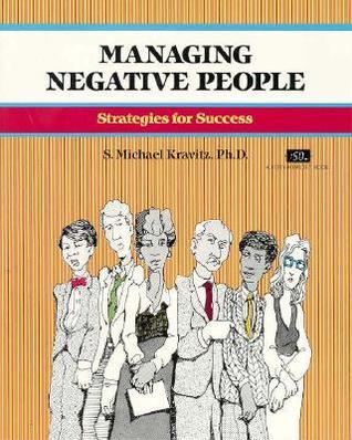 Managing Negative People: Strategies for Success by S. Michael Kravitz | Goodreads