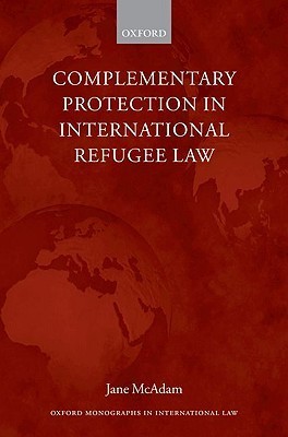 Complementary Protection in International Refugee Law by Jane McAdam ...