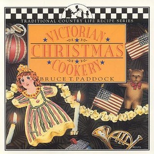 Victorian Christmas Cookery by Bruce T. Paddock | Goodreads