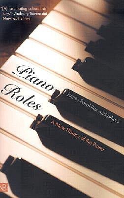 Piano Roles: A New History of the Piano by James Parakilas | Goodreads