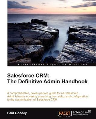 Salesforce CRM: The Definitive Admin Handbook by Paul Goodey | Goodreads