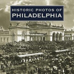 Historic Photos of Philadelphia by Laura E. Beardsley | Goodreads