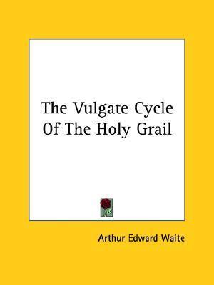 The Vulgate Cycle of the Holy Grail by Arthur Edward Waite | Goodreads