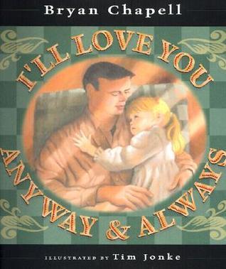 I'll Love You Anyway and Always by Bryan Chapell | Goodreads