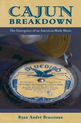 Cajun Breakdown: The Emergence of an American-Made Music by Ryan André ...