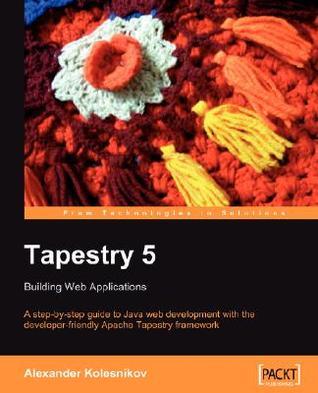 Tapestry 5: Building Web Applications: A Step-by-Step Guide to Java Web Development with the ...