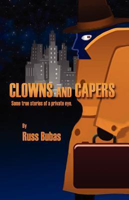 Clowns and Capers: Some True Stories of a Private Eye by Russ Bubas ...