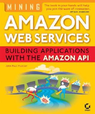 Mining Amazon Web Services: Building Applications with the Amazon API ...