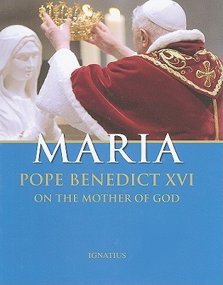 Maria: Pope Benedict XVI on the Mother of God by Pope Benedict XVI ...