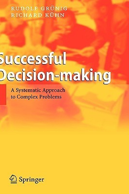 Successful Decision-making: A Systematic Approach to Complex Problems ...
