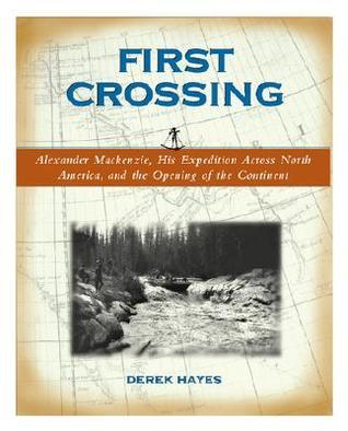 First Crossing: Alexander Mackenzie, His Expedition Across North ...