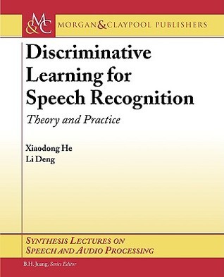 Discriminative Learning for Speech Recognition: Theory and Practice by ...