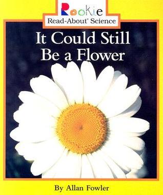 It Could Still Be a Flower by Allan Fowler | Goodreads