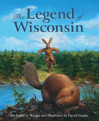 The Legend of Wisconsin (Legends) by Kathy-jo Wargin | Goodreads