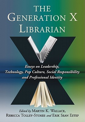 The Generation X Librarian: Essays on Leadership, Technology, Pop ...