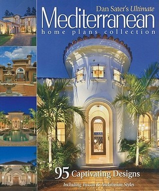 Dan Sater's Ultimate Mediterranean Home Plans Collection by Dan F ...