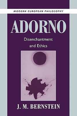 Adorno: Disenchantment and Ethics by J.M. Bernstein | Goodreads
