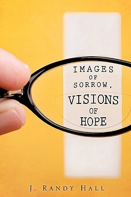 Images of Sorrow, Visions of Hope by J. Randy Hall | Goodreads