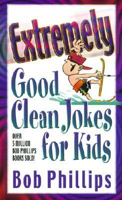 Extremely Good Clean Jokes for Kids by Bob Phillips | Goodreads