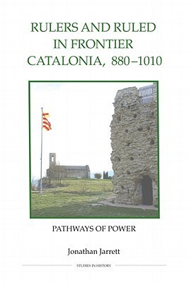 Rulers and Ruled in Frontier Catalonia, 880-1010: Pathways of Power by ...