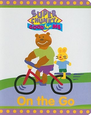On the Go (Super Chunky! Good for Me) by Nancy Parent | Goodreads