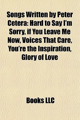 Songs Written by Peter Cetera: Hard to Say I'm Sorry, if You Leave Me ...
