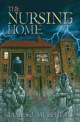 The Nursing Home by James J. Murphy III | Goodreads