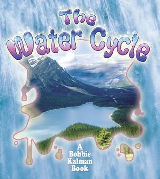 The Water Cycle (Nature's Changes) by Bobbie Kalman | Goodreads