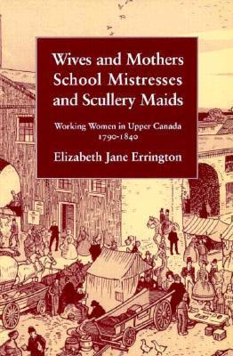 Wives and Mothers, School Mistresses and Scullery Maids: Working Women ...
