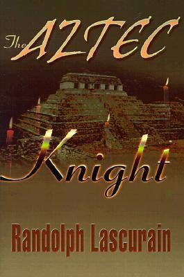The Aztec Knight by Randolph Lascurain | Goodreads