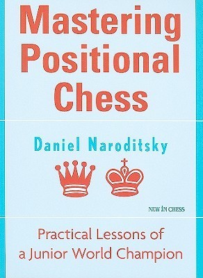 Mastering Positional Chess by Daniel Naroditsky | Goodreads