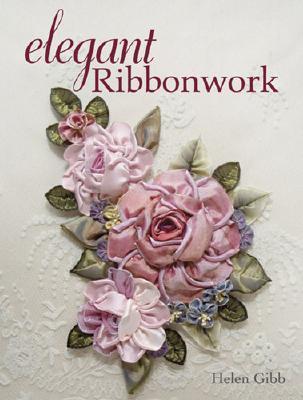 Elegant Ribbonwork: 24 Heirloom Projects for Special Occasions by Helen ...