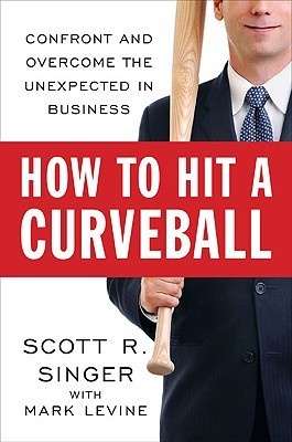 How to Hit a Curveball: Confront and Overcome the Unexpected in ...