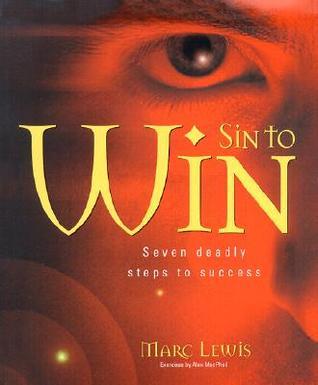 Sin to Win: Seven Deadly Steps to Success by Marc Lewis | Goodreads