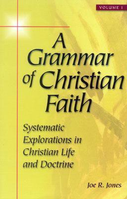 A Grammar of Christian Faith: Systematic Explorations in Christian Life ...