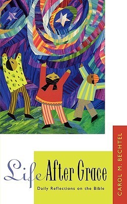 Life After Grace: Daily Reflections on the Bible by Carol M. Bechtel ...