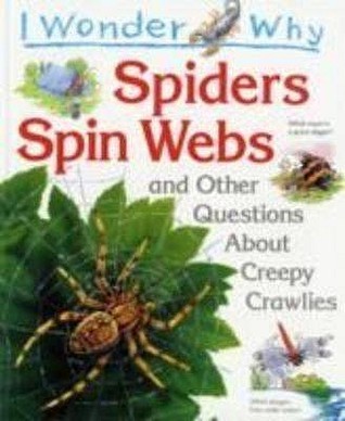 I Wonder Why Spiders Spin Webs and Other Questions About Creepy ...