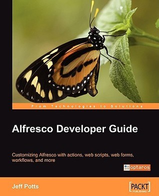 Alfresco Developer Guide: Customizing Alfresco With Actions, Web Scripts, Web Forms, Workflows ...