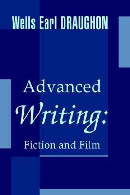 Advanced Writing: Fiction and Film by Wells Earl Draughon | Goodreads