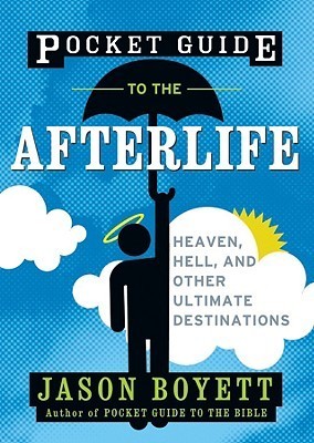 Pocket Guide to the Afterlife: Heaven, Hell, and Other Ultimate ...