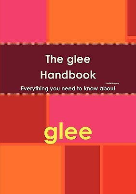 The Glee Handbook - Everything You Need to Know about Glee by Linda ...