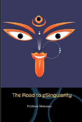 The Road to Psingularity by Prithwis Mukerjee | Goodreads