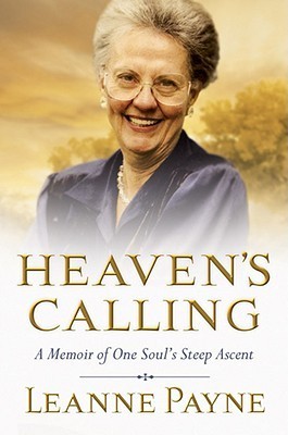 Heaven's Calling: A Memoir of One Soul's Steep Ascent by Leanne Payne ...