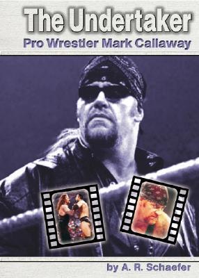 The Undertaker: Pro Wrestler Mark Callaway by Adam R. Schaefer | Goodreads