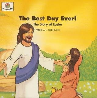 The Best Day Ever! The Story of Easter by Patricia L. Nederveld | Goodreads