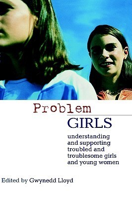 Problem Girls: Understanding and Supporting Troubled and Troublesome ...