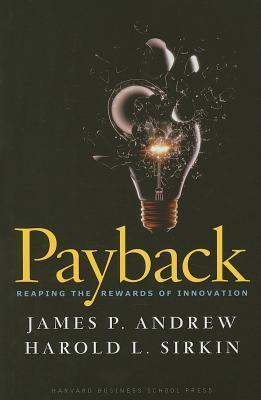 Payback: Reaping the Rewards of Innovation by James P. Andrew | Goodreads